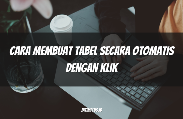 Cara Membuat Tabel Secara Otomatis dengan Klik: Panduan Lengkap untuk ...