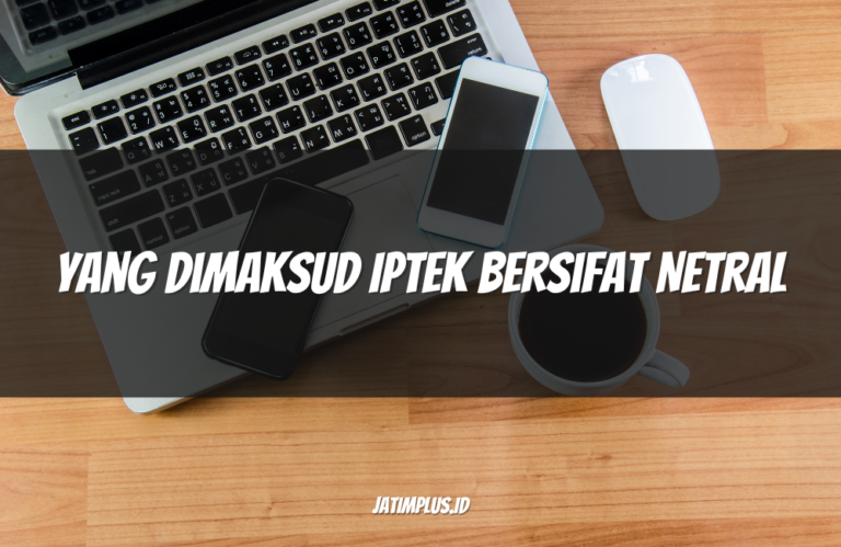 Yang Dimaksud IPTEK Bersifat Netral Adalah? Penjelasan dan Penerapannya ...